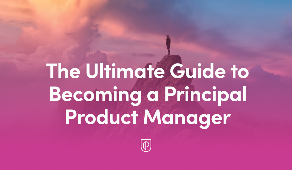 The Ultimate Guide to Becoming a Principal Product Manager