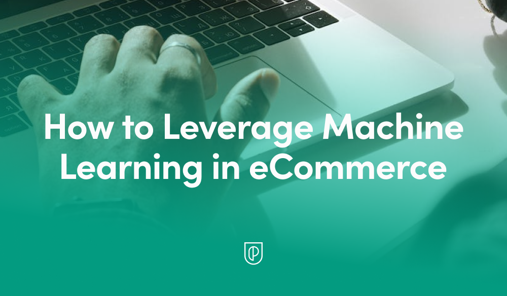 How to Leverage Machine Learning in eCommerce