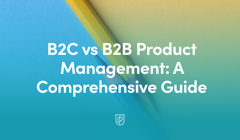 B2C Product Management vs B2B Product Management: A Comprehensive Guide
