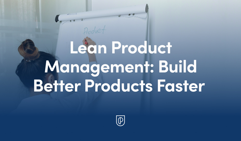 Lean Product Management: Build Better Products Faster
