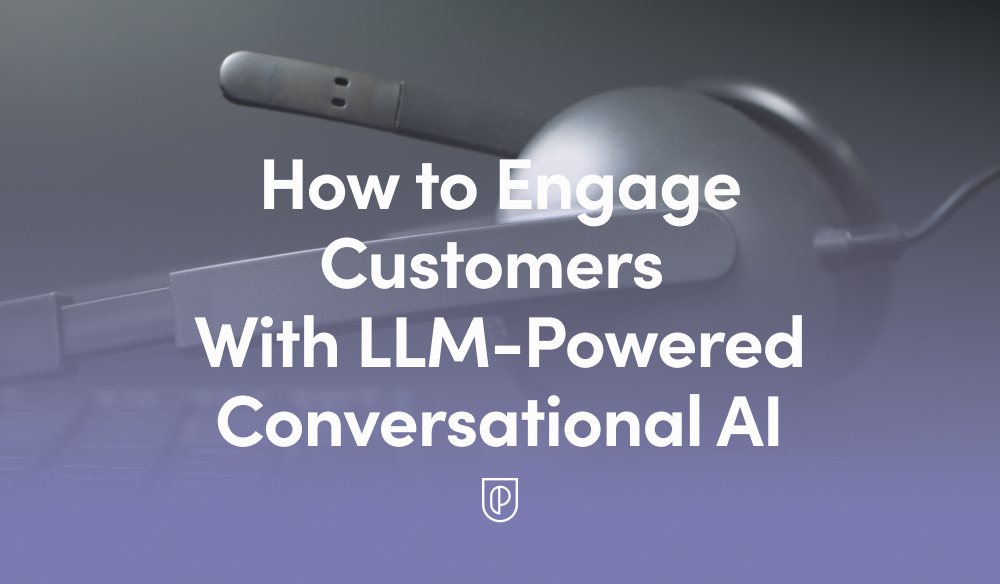 How to Engage Customers With LLM-Powered Conversational AI