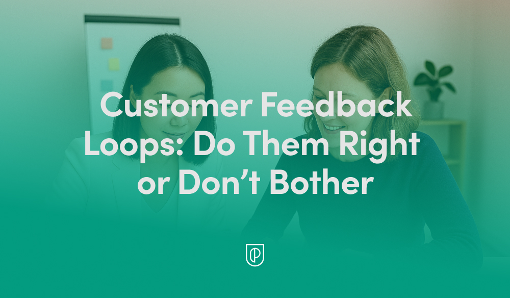 Customer Feedback Loops: Do Them Right or Don’t Bother