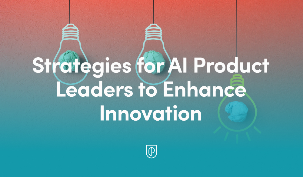 Strategies for AI Product Leaders to Enhance Innovation