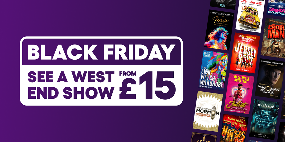 Black Friday theatre ticket prices available now, with over 40 West End and Off-West End shows ...