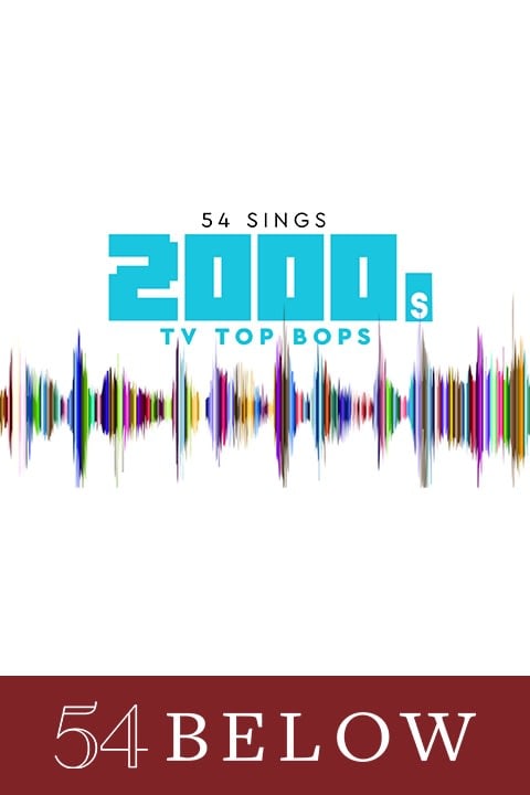 54 Sings 2000s TV Top Bops: 2nd Edition Tickets | New York Theatre Guide