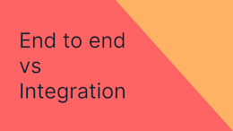 Integration Vs E2e Testing