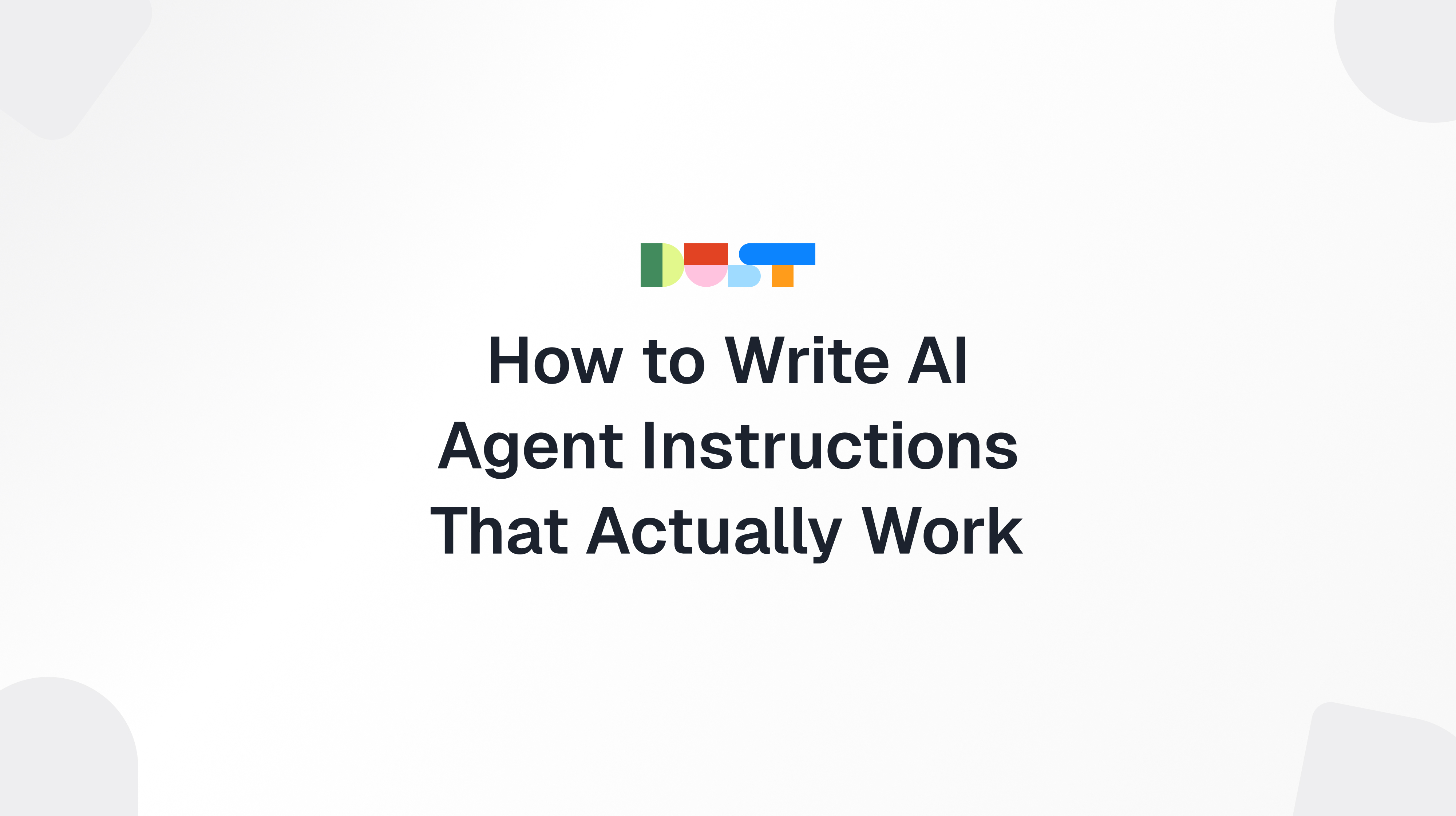 How to Write AI Agent Instructions That Actually Work | Dust Blog