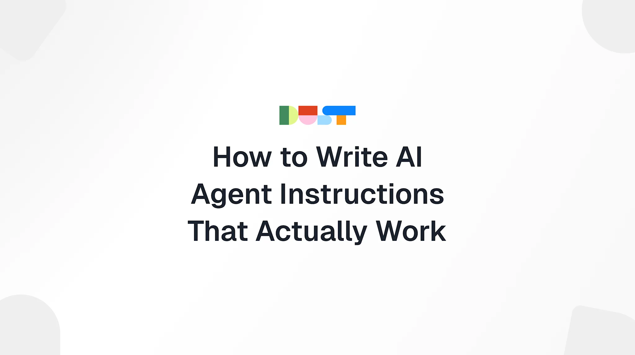 How to Write AI Agent Instructions That Actually Work | Dust Blog