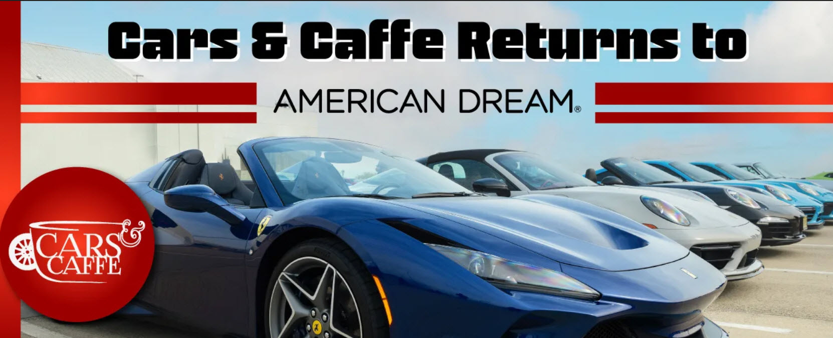 Cars & Cafe at American Dream - Luxury Car Show, Entertainment & Food