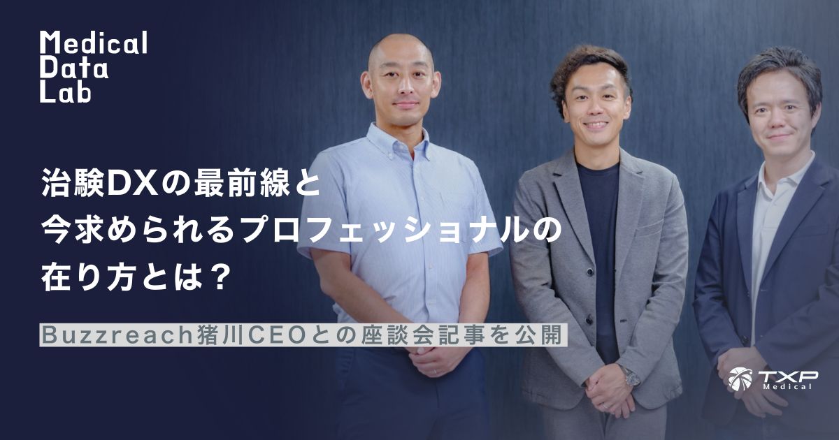 【TXP Medical】Buzzreach猪川CEOとの座談会記事を公開 〜治験DXの最前線と今求められるプロフェッショナルの在り方とは？～ | TXP Medical 株式会社