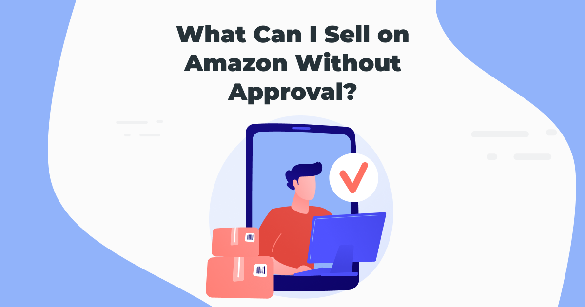 What Can I Sell on Amazon Without Approval in 2025