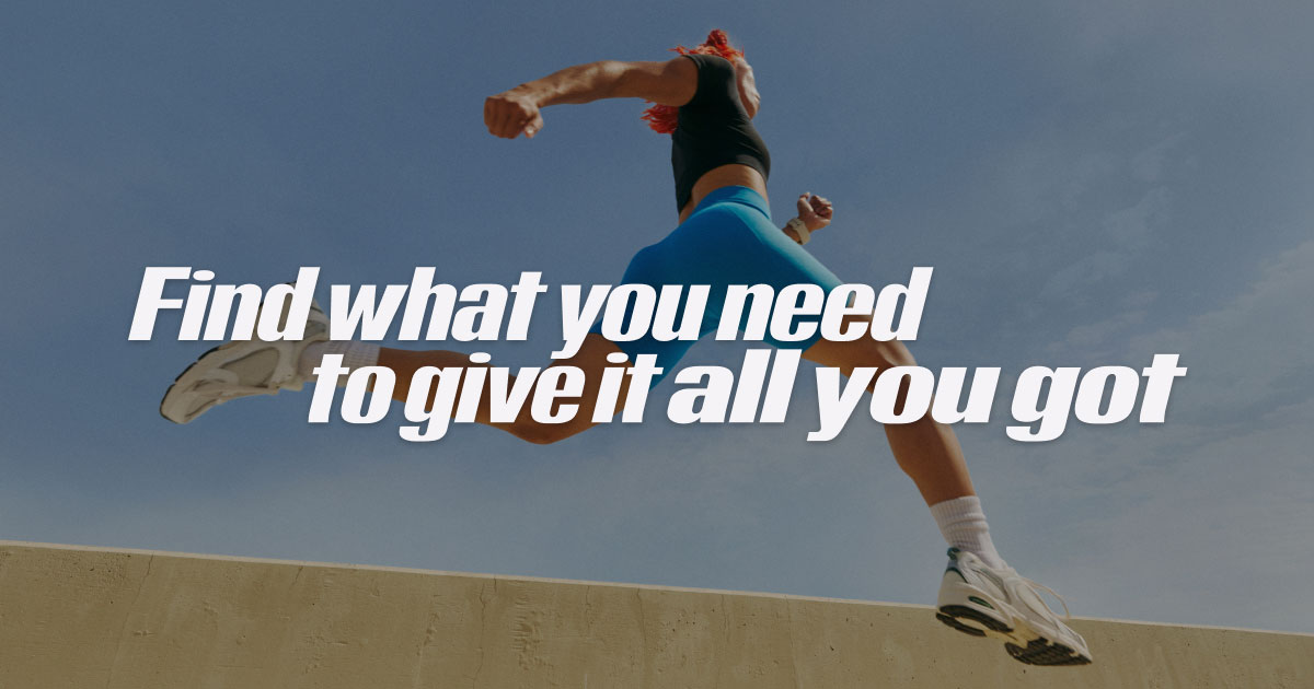 Find what you need to give it all you got