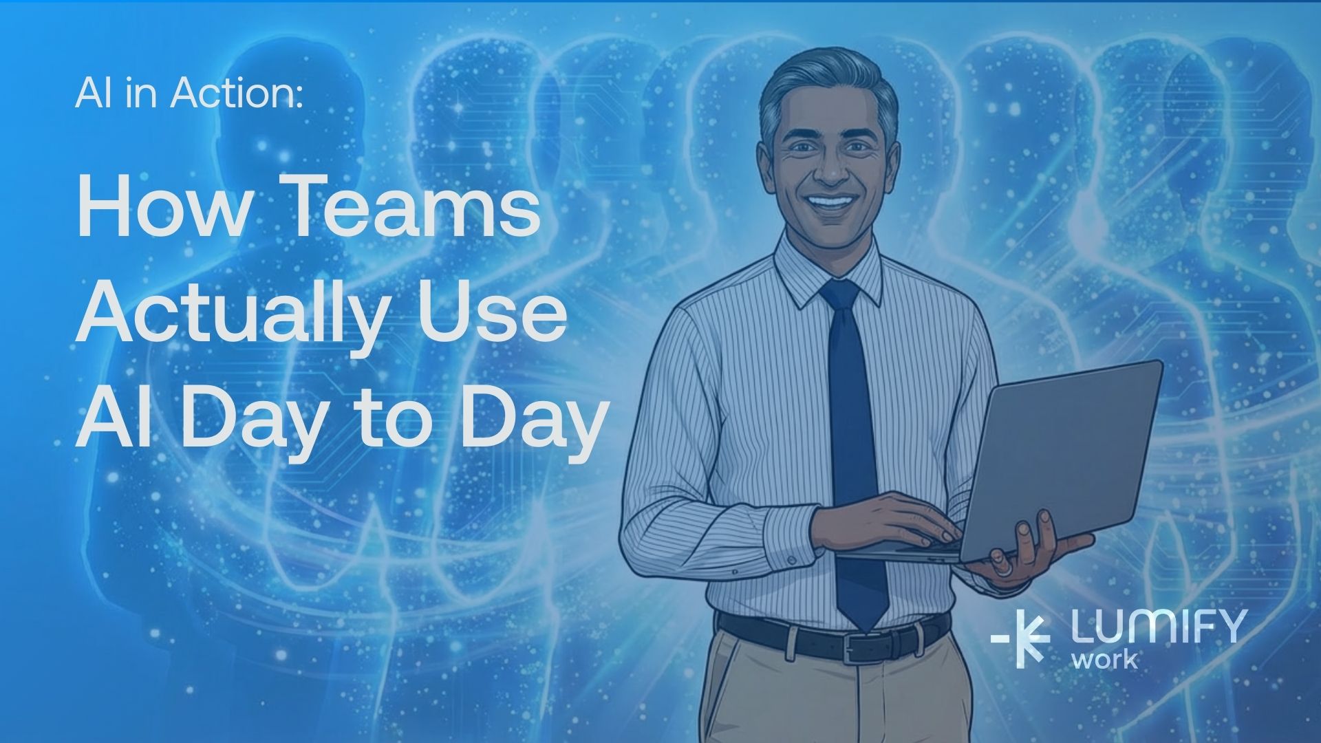 AI in Action: How Teams Actually Use AI Day to Day