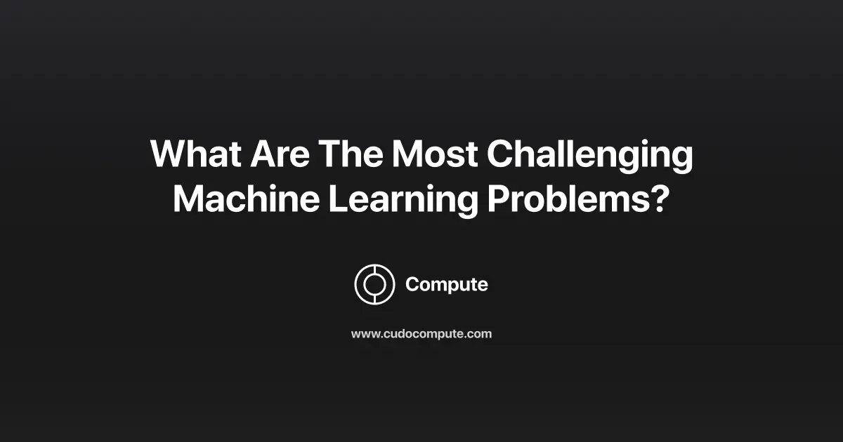 What are the most challenging machine learning problems?