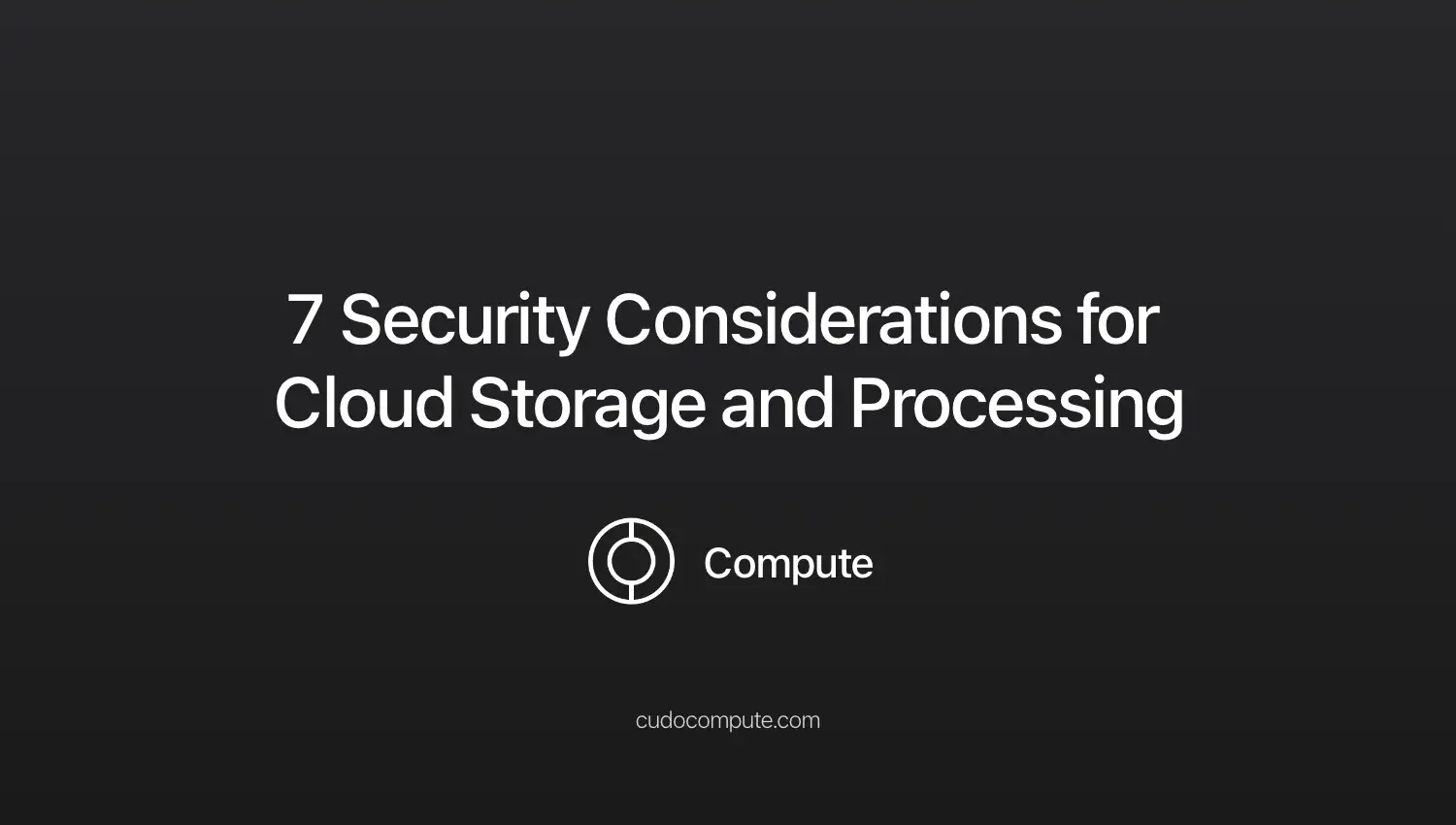 7 security considerations for cloud storage and processing