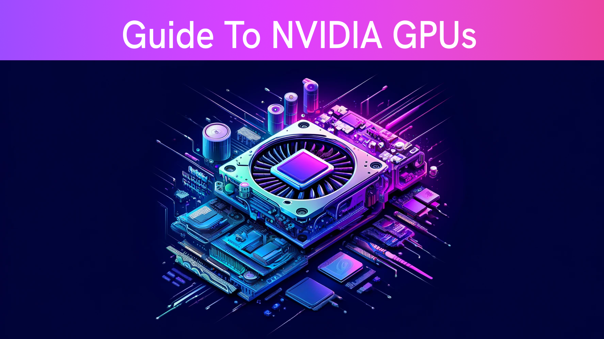 A Beginner's Guide to NVIDIA GPUs: Architecture & Components
