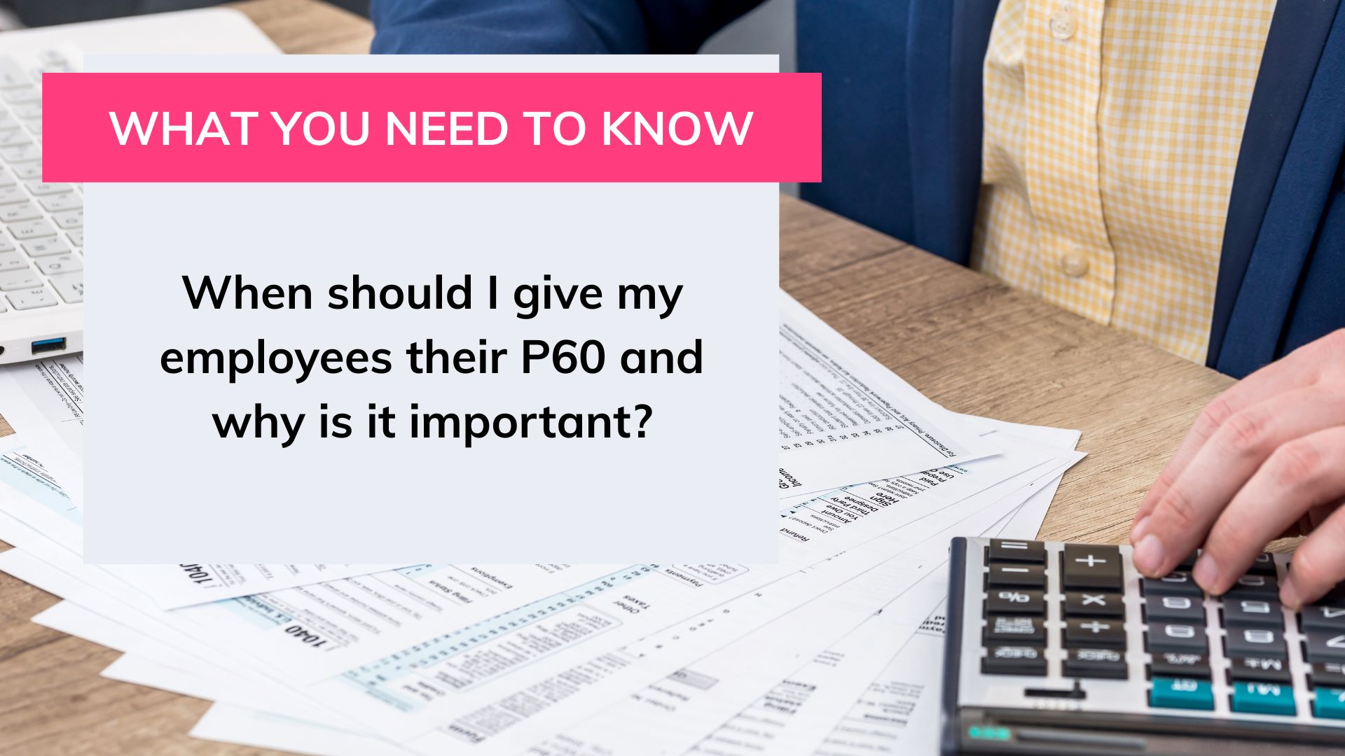 When should I give my employees their P60 and why is it important?