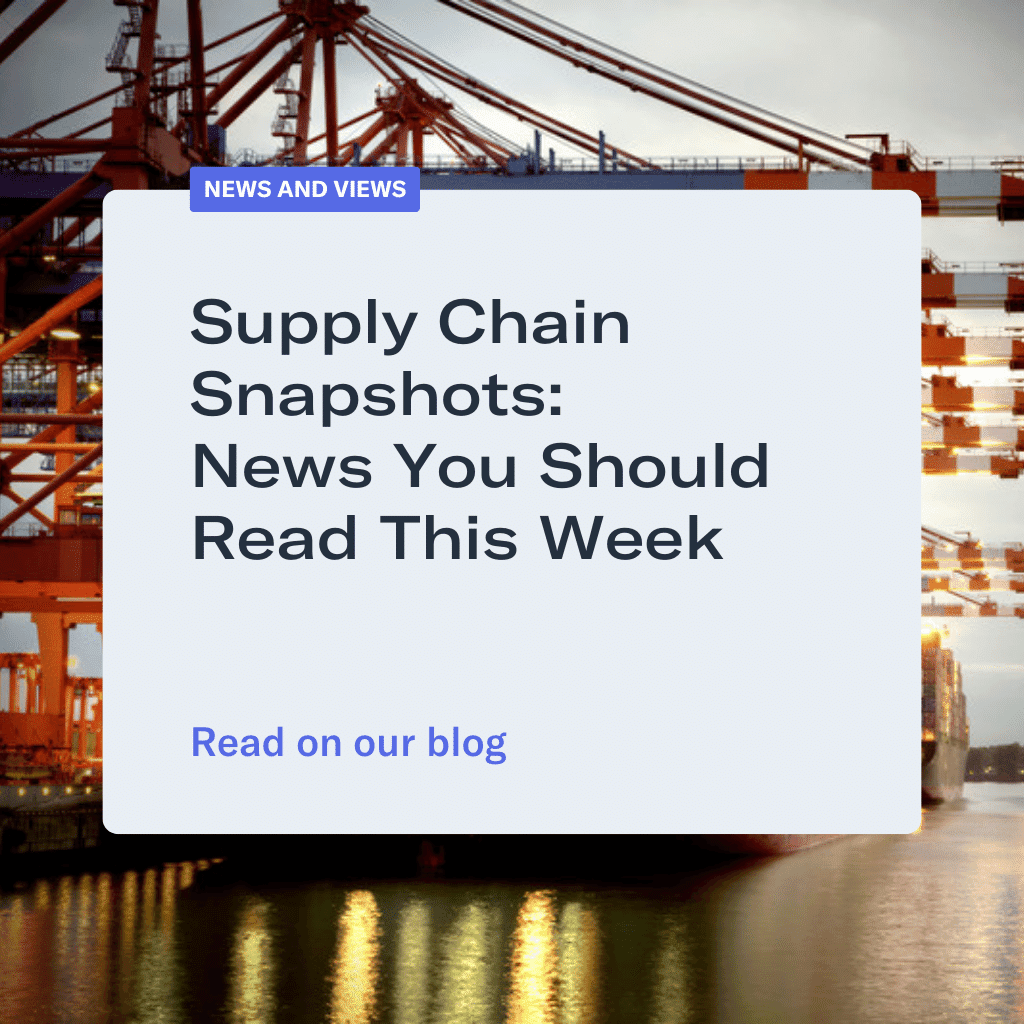 Supply Chain Snapshots - News & Trends You Should Read This Week