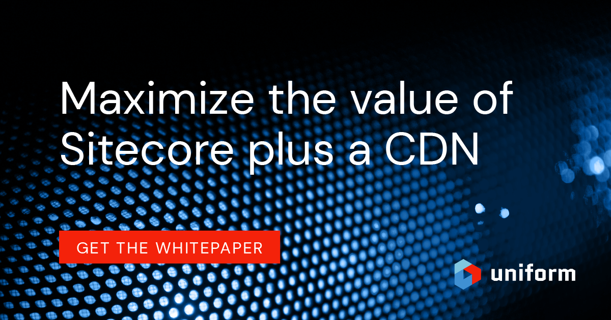 Maximize the value of Sitecore plus a CDN | Uniform DXCP Maximize the value of Sitecore plus a CDN | Uniform DXCP