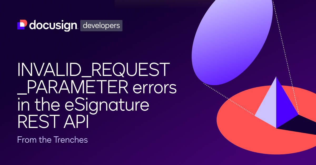 From the Trenches: Troubleshooting INVALID_REQUEST_PARAMETER errors in the eSignature REST API