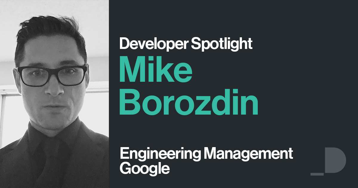Developer Spotlight: Mike Borozdin, Google