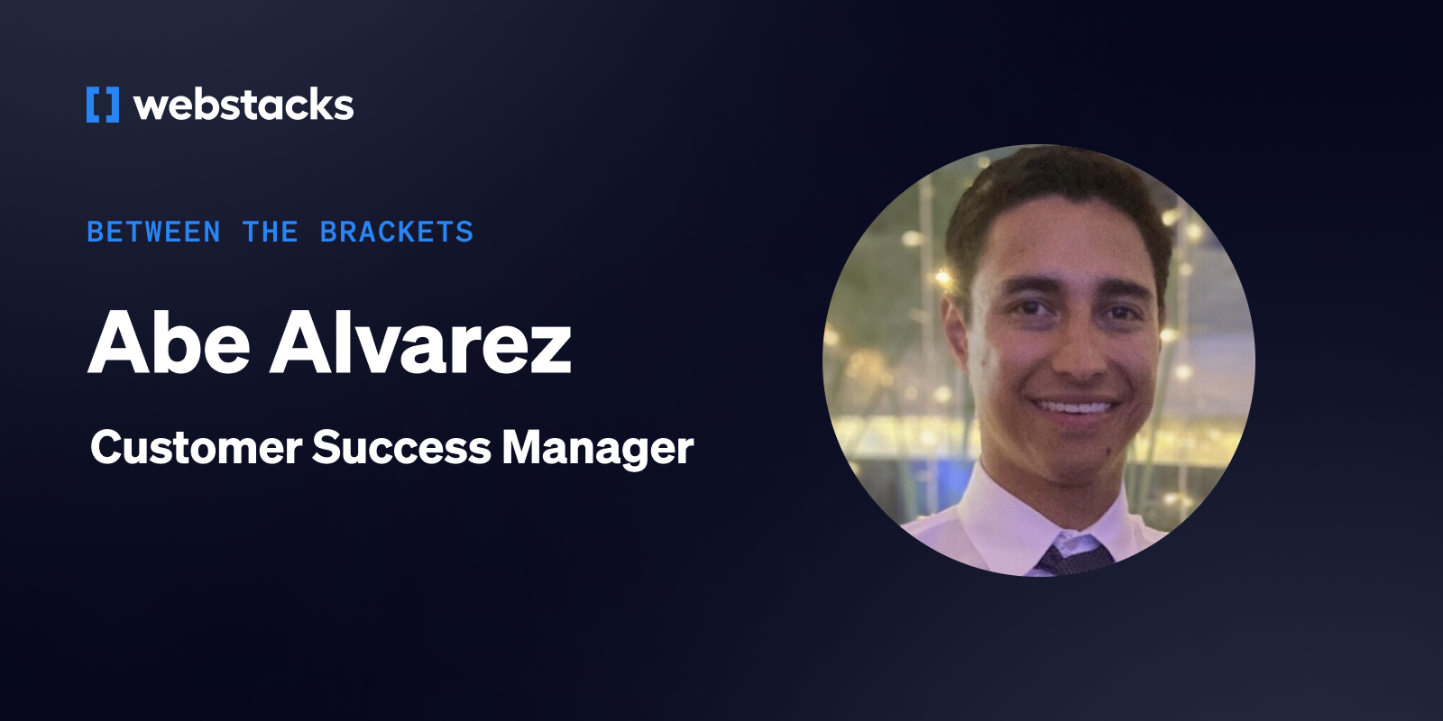 Between the Brackets: Abe Alvarez, Customer Success Manager - Webstacks