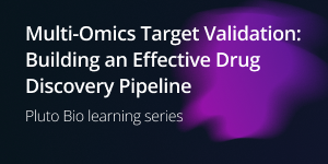Pluto Bio • Multi-Omics Target Validation: Building an Eff... | Pluto Bio