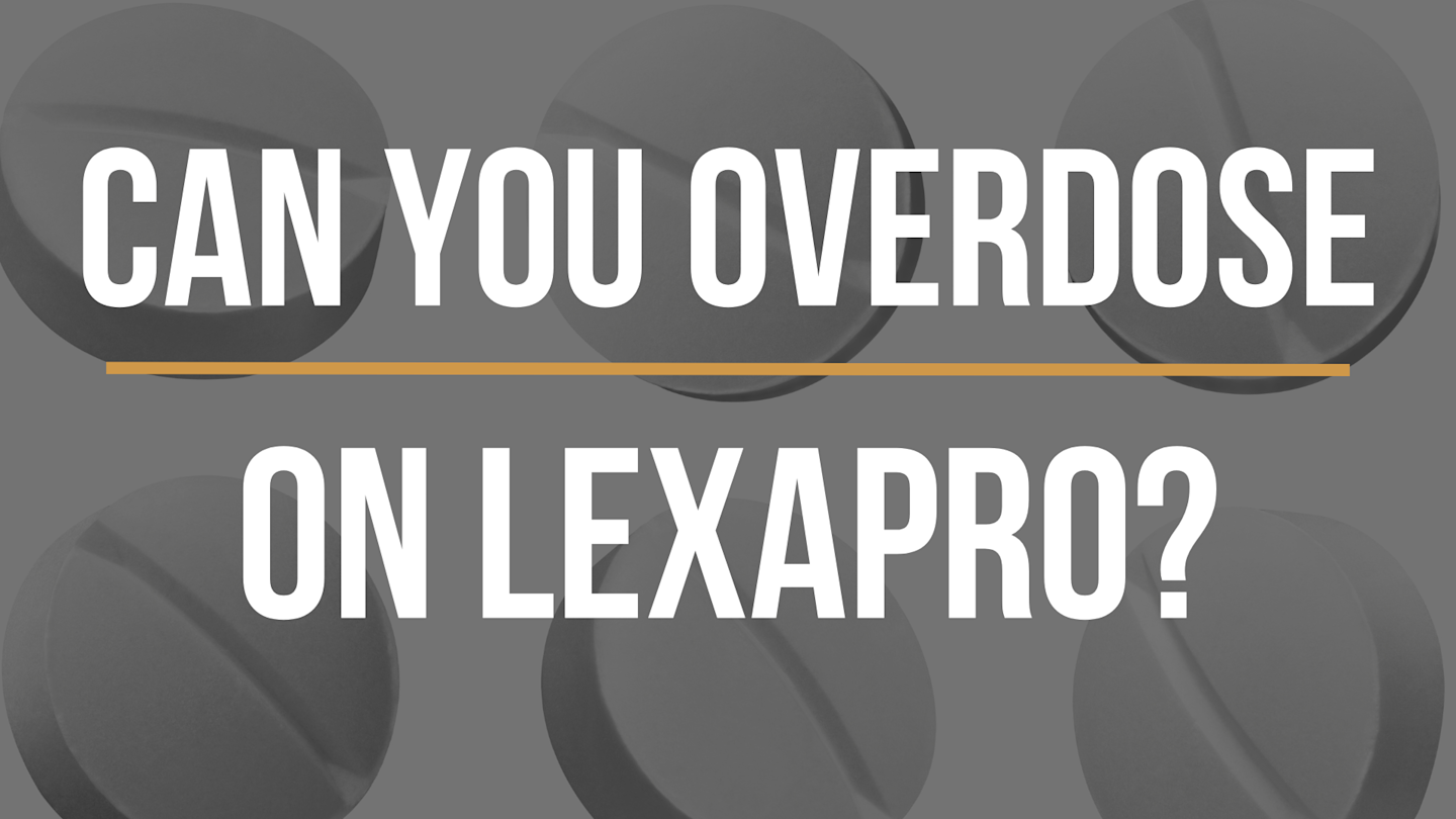Can You Overdose on Lexapro? Symptoms, Causes, and Treatment
