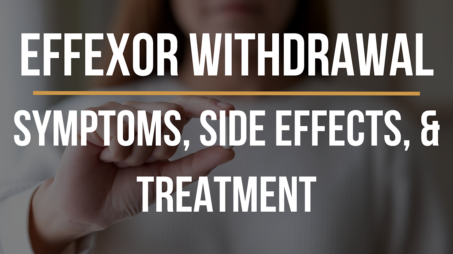 Effexor Withdrawal Symptoms, Side Effects, and Treatment