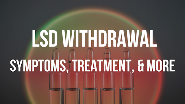 A Crash Course on LSD Withdrawal: Symptoms, Treatment, & More