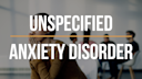 Unspecified Anxiety Disorder: Symptoms, Coping, and Treatment