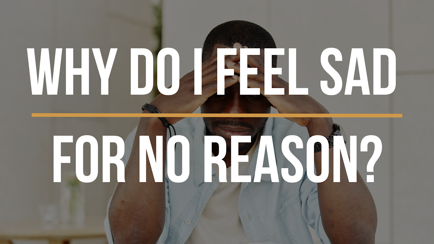Why Do I Feel Sad For No Reason?