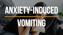 Anxiety-Induced Vomiting: Causes, Symptoms and Treatment