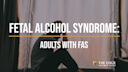 Fetal Alcohol Syndrome: Adults With FAS