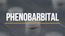 Phenobarbital: Uses, Side Effects, and Risks