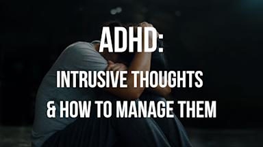 ADHD, Intrusive Thoughts, & How to Manage Them