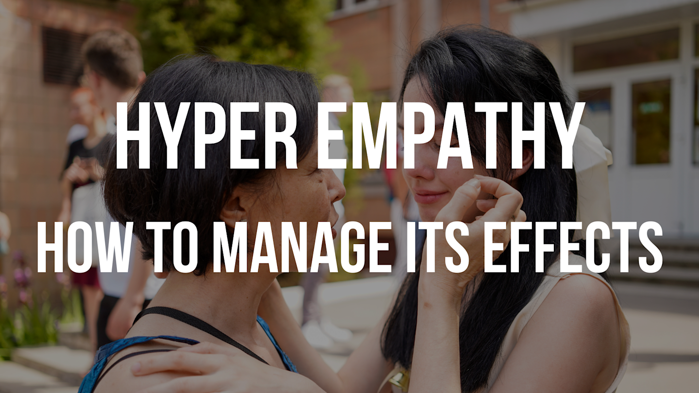 Hyper Empathy & How to Manage Its Effects