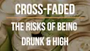 Cross Faded: The Effects & Risks of Being Drunk and High