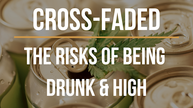 Cross Faded: The Effects & Risks of Being Drunk and High