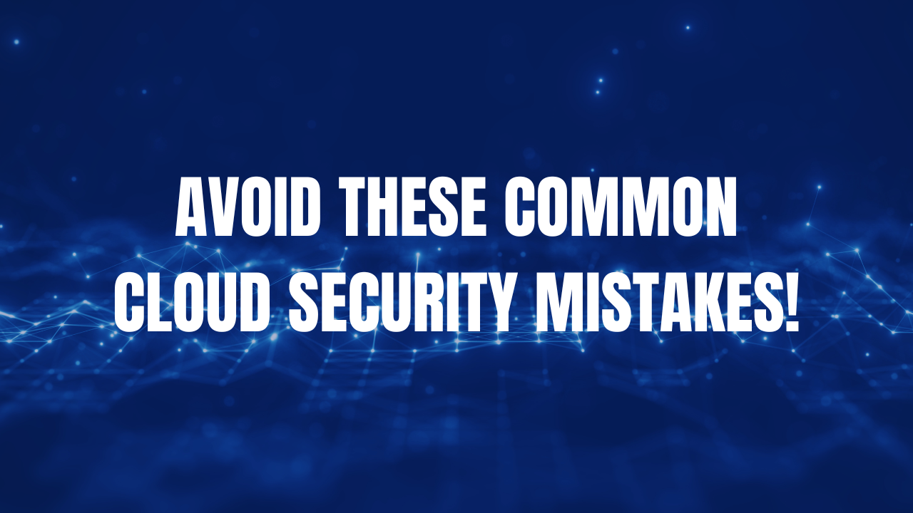 Top Cloud Security Mistakes and How to Avoid Them