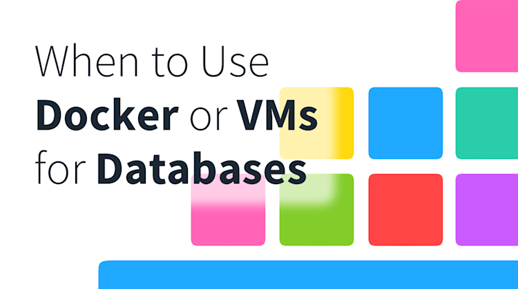 When to Use Docker vs VMs for Databases