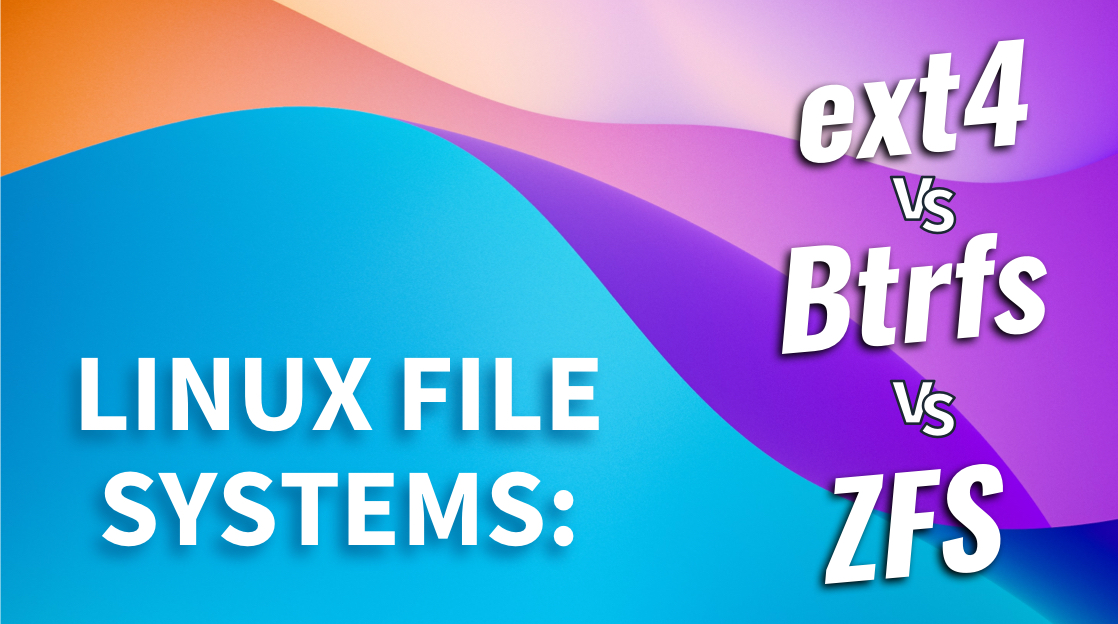 Linux File Systems: ext4 vs. Btrfs vs. ZFS