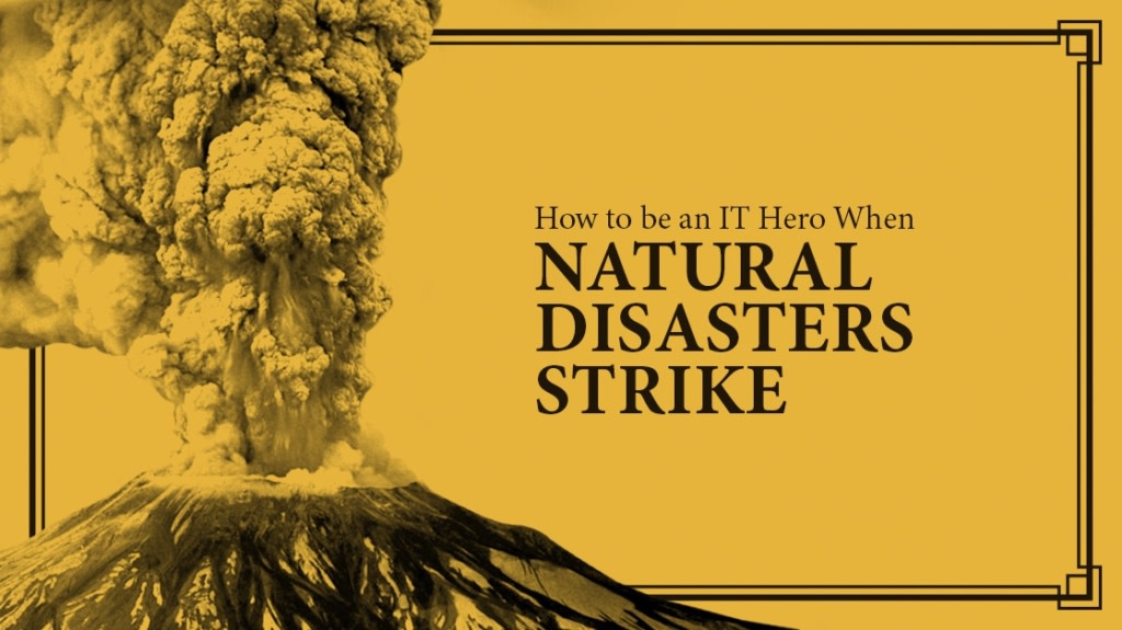 How to be an IT Hero When Natural Disasters Strike