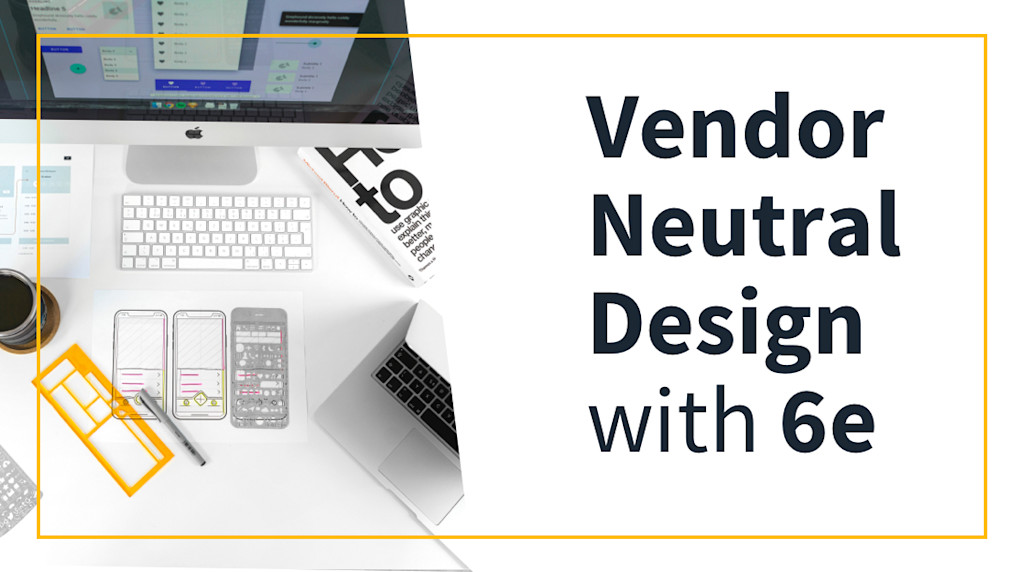 3 Tips and Principles for Vendor Neutral Design with Wi-Fi 6e
