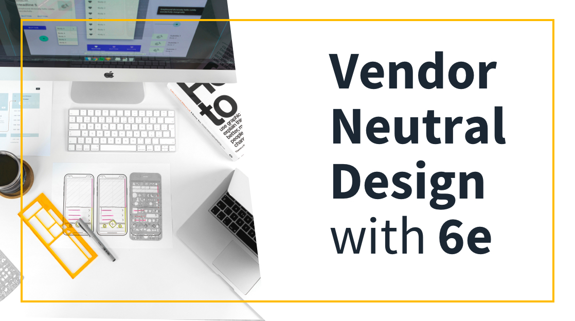 3 Tips and Principles for Vendor Neutral Design with Wi-Fi 6e