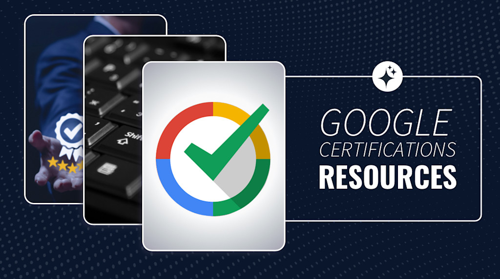 Google Certification Resources, Tutorials, and Training Videos