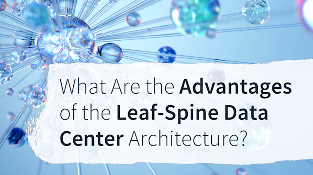 What Are the Advantages of the Leaf-Spine Data Center Architecture?