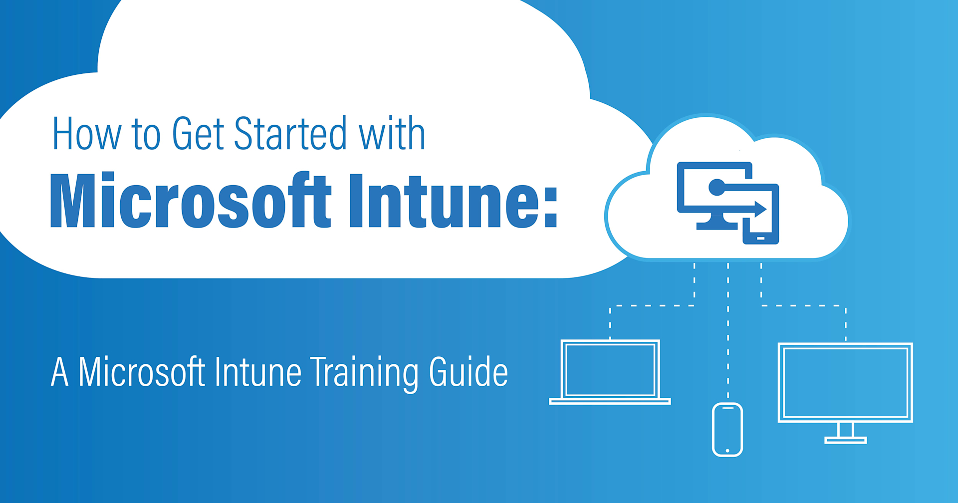 How to Get Started with Microsoft Intune: A Microsoft Intune Training Guide