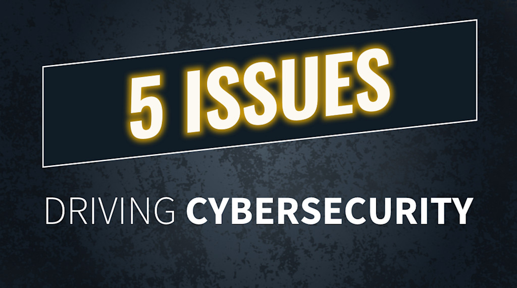 5 Issues that are Driving Cybersecurity Today
