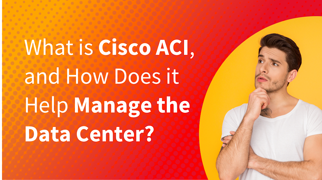 What is Cisco ACI and How Does it Help Manage the Data Center?